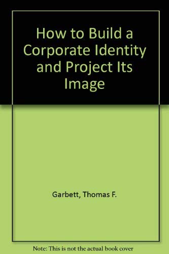 How to Build a Corporation's Identity and Project Its Image: Garbett ...