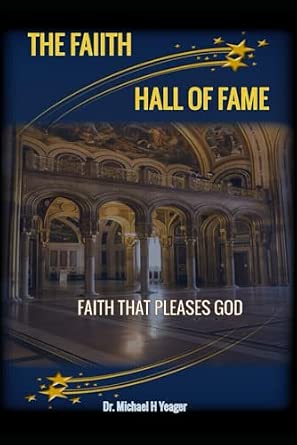 THE FAITH HALL OF FAME: Faith That Pleases God: Yeager, Dr Michael H ...