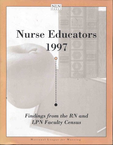 Nurse Educators 1997: Findings from the Rn and Lpn Faculty Census ...