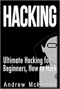 Hacking: Ultimate Hacking for Beginners, How to Hack: Mckinnon, Andrew ...