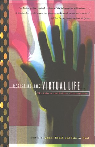 Resisting the Virtual Life: The Culture and Politics of Information ...
