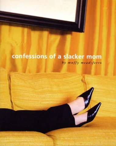 Confessions of a Slacker Mom: Mead-Ferro, Muffy: 9781930074101: Amazon ...