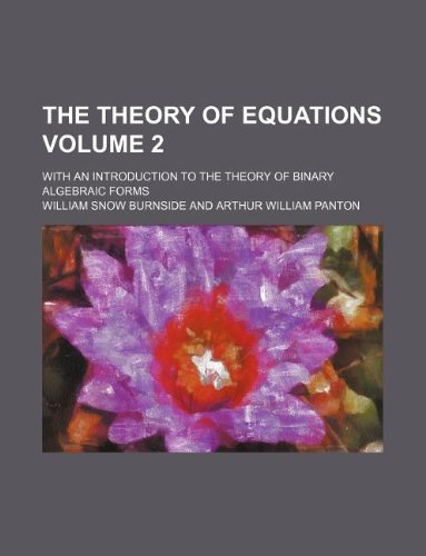 The Theory Of Equations Volume 2 With An Introduction To The Theory Of Binary Algebraic Forms