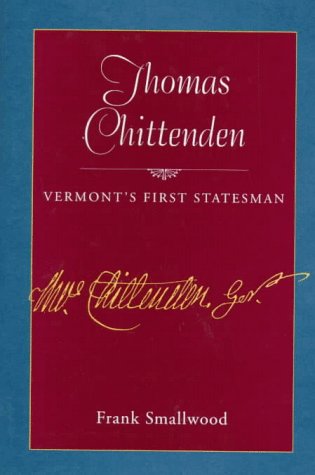 Thomas Chittenden: Vermont's First Statesman: Smallwood, Frank ...