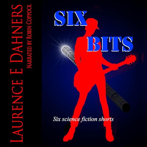 Six Bits Audible Audio Edition Laurence Dahners Robin Coppock Laurence Dahners