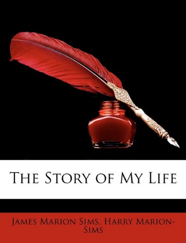 The Story of My Life: Sims, James Marion, Marion-Sims, Harry ...