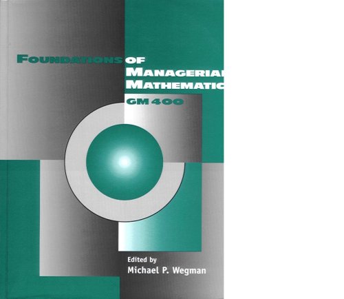 Foundations of Managerial Mathematics GM 400: Michael P. Wegman ...