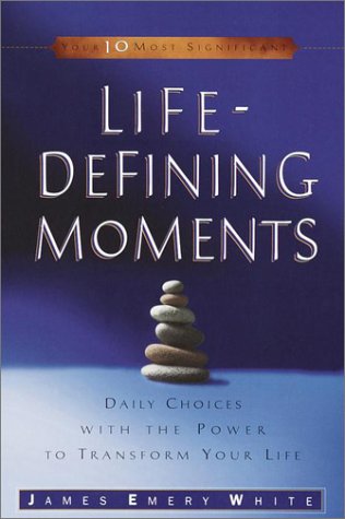 Life-Defining Moments: Daily Choices with the Power to Transform Your ...