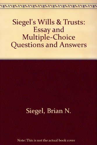 Siegel's Wills & Trusts : Essay and Multiple-Choice Questions and ...