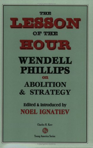 The Lesson Of The Hour: Wendell Phillips On Abolition & Strategy ...
