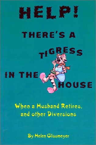 Help! There's a Tigress in the House: When a Husband Retires and Other ...