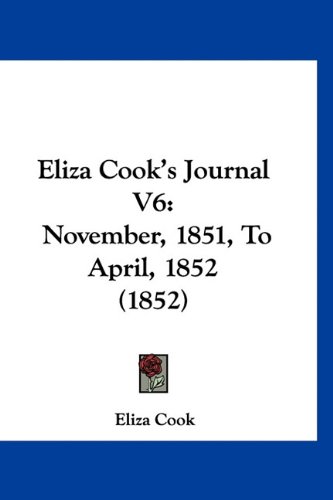 Eliza Cook's Journal V6: November, 1851, To April, 1852 (1852): Cook ...