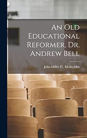 An Old Educational Reformer, Dr. Andrew Bell : Miller D Meiklejohn ...
