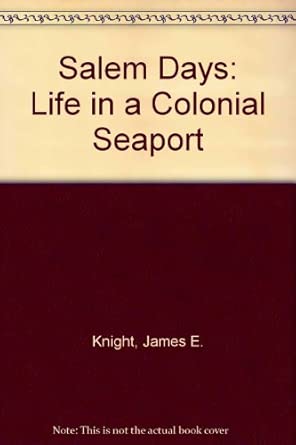Salem Days: Life in a Colonial Seaport: Knight, James E.: 9780606254472 ...