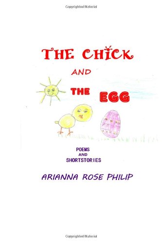 The Chick and The Egg: Poems and Short Stories: Philip, Arianna Rose ...