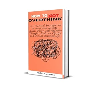 How to Not Overthink: 20+ Practical Strategies to do Away with Anxiety ...