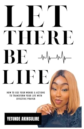 LET THERE BE LIFE: How to use your words and actions to transform your ...
