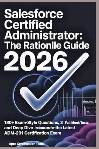 Salesforce Certified Administrator: The Rationale Guide 2026: 180+ Exam ...