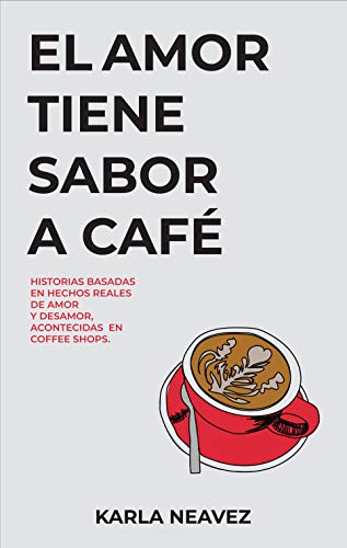 El Amor Tiene Sabor a Café: Historias Basadas en Hechos Reales ...