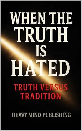 When The Truth is Hated: Truth Versus Tradition - Kindle edition by ...