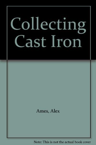 Collecting Cast Iron by Alex Ames (1991-06-03): Alex Ames: Amazon.com ...