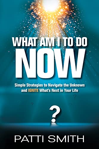 What Am I To Do Now?: Simple Strategies to Navigate the Unknown and ...