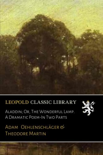 Aladdin; Or, The Wonderful Lamp. A Dramatic Poem-In Two Parts ...