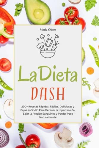 La Dieta DASH: 200+ Recetas Rápidas, Fáciles, Deliciosas y Bajas en ...