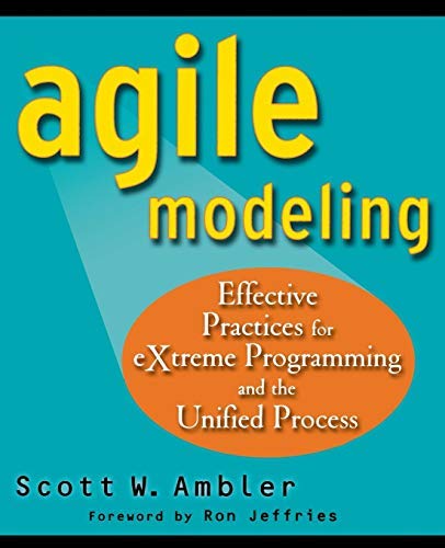 AGILE MODELING: EFFECTIVE PRACTICES FOR EXTREME PROGRAMMING AND THE UNIFIED PROCESS BY AMBLER ...