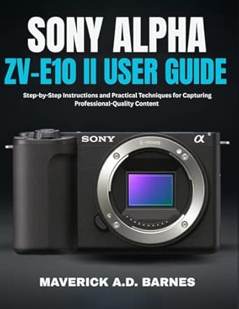 SONY ALPHA ZV-E10 II USER GUIDE: Step-by-Step Instructions and ...