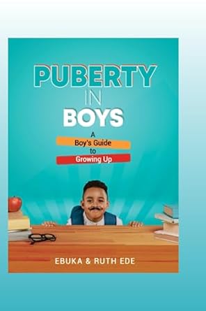 Puberty in Boys: A Boy's Guide to Growing Up : Ruth Edeh, Ebuka and ...