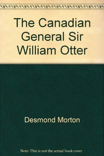 The Canadian General Sir William Otter: Desmond Morton: 9780888665355 ...