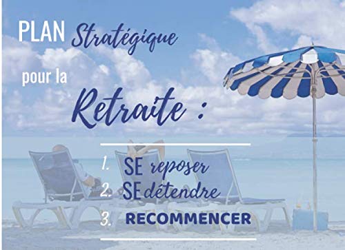 Plan Stratégique pour la Retraite : 1. Se reposer 2. Se détendre 3 ...