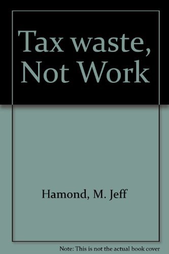 Tax waste, Not Work: M. Jeff; DeCanio Paul Hamond, Paul Hamond, M. Jeff ...
