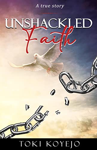 Unshackled Faith: A true story - Kindle edition by Koyejo, Toki ...