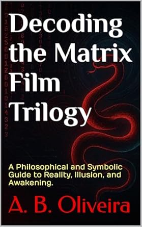 Decoding the Matrix Film Trilogy: A Philosophical and Symbolic Guide to ...