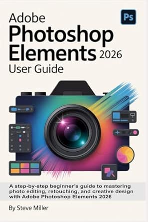 Adobe Photoshop Elements 2026 User Guide: A Step-by-Step Beginner’s ...