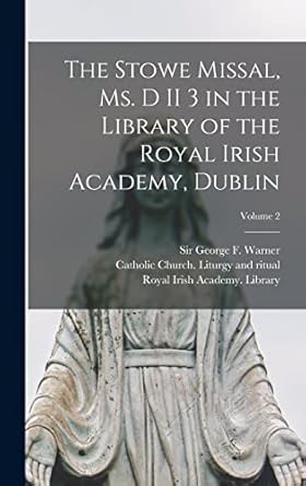 The Stowe missal, ms. D II 3 in the library of the Royal Irish Academy, Dublin; Volume 2 (Latin ...
