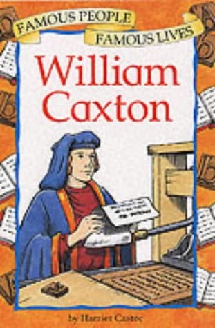 William Caxton (Famous People, Famous Lives): Harriet Castor, Peter ...