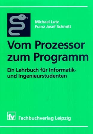 Vom Prozessor zum Programm: Ein Lehrbuch für Informatik- und Ingenieurstudenten : Lutz, Michael ...