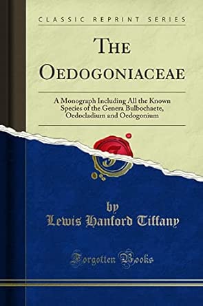 The Oedogoniaceae: A Monograph Including All the Known Species of the ...