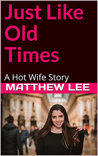 Just Like Old Times: A Hot Wife Story eBook : Lee, Matthew: Amazon.co ...