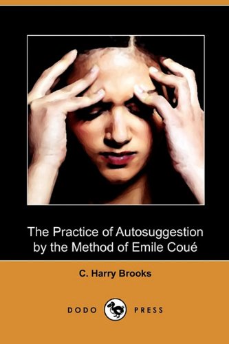 The Practice of Autosuggestion by the Method of Emile Coue: Brooks, C ...