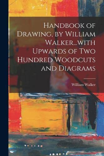 Handbook of Drawing, by William Walker...with Upwards of two Hundred ...