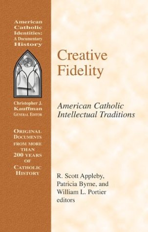 Creative Fidelity: American Catholic Intellectual Traditions (American ...