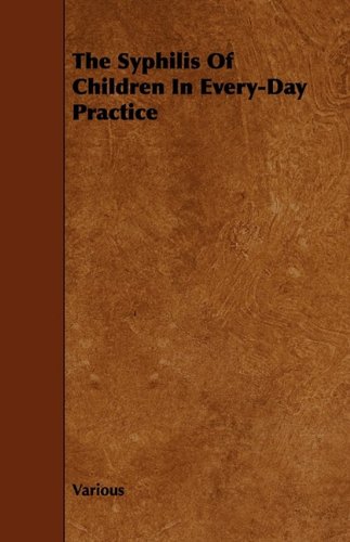 The Syphilis of Children in Every-day Practice: Various: 9781444649321 ...