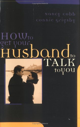 How to Get Your Husband to Talk to You: Connie Grigsby, Nancy Cobb ...