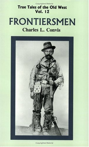Frontiersmen (True Tales of the Old West): Convis, Charles L ...