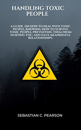 HANDLING TOXIC PEOPLE: A GUIDE ON HOW TO DEAL WITH TOXIC PEOPLE ...