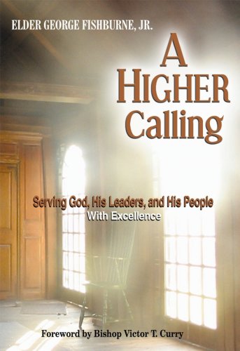 A Higher Calling: Serving God, His Leaders, And His People With ...
